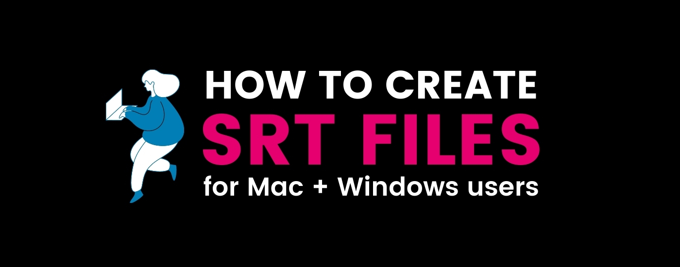 How to Create SRT Files (for Mac & Windows users)
